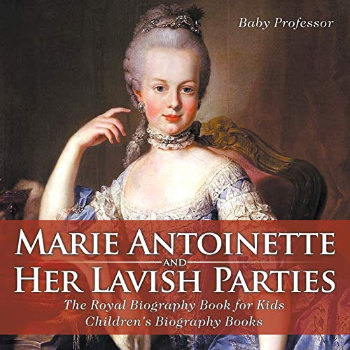 Marie Antoinette and Her Lavish Parties - The Royal Biography Book for ...