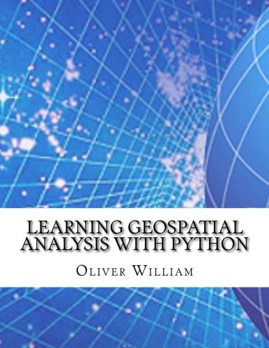 Learning Geospatial Analysis with Python by Oliver William | Goodreads