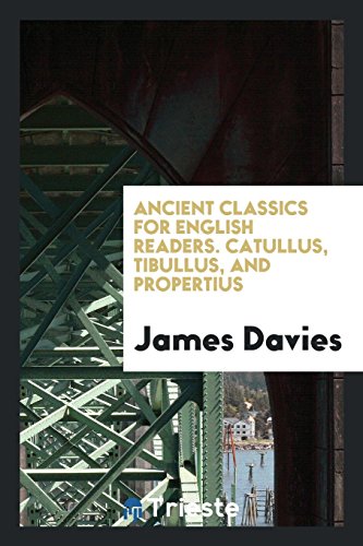 Ancient classics for English readers. Catullus, Tibullus, and ...
