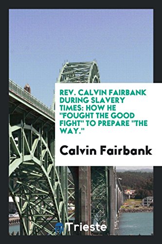 Rev. Calvin Fairbank during slavery times: how he "fought the good ...