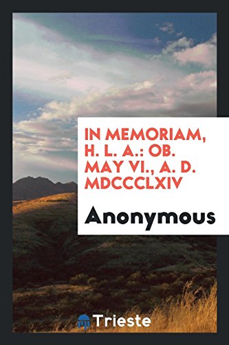 In Memoriam, H. L. A.: Ob. May VI., MDCCCLXIV. by Francis Winthrop ...
