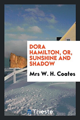 Dora Hamilton, or, Sunshine and shadow by Mrs. W.H. Coates | Goodreads