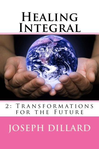 healing Integral: 2 Transformations for the Future by Joseph Dillard ...
