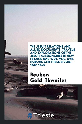 The Jesuit Relations and Allied Documents. Travels and Explorations of ...