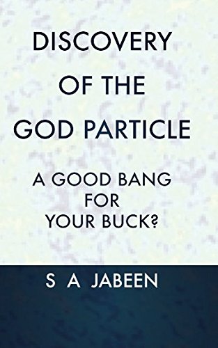 Discovery Of The God Particle: A Good Bang For Your Buck? by Dr. S A ...