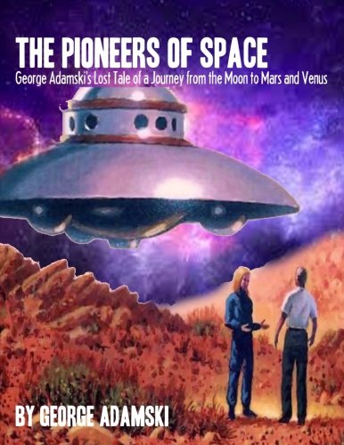 The Pioneers of Space: George Adamski's Lost Tale of a Journey from the ...