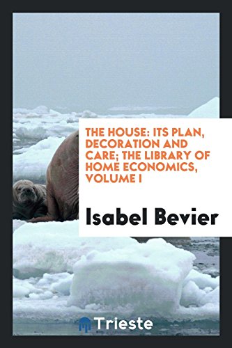 The House: Its Plan, Decoration and Care by Isabel Bevier | Goodreads