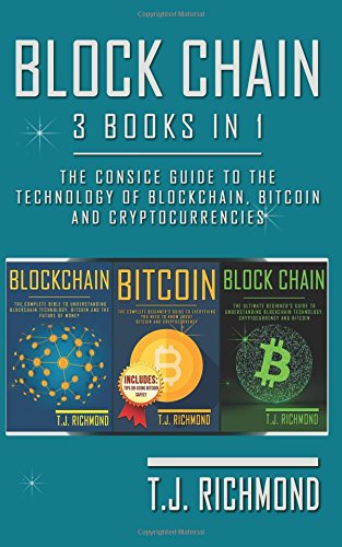 Blockchain: 3 Books in 1 - The Consice Guide to The Technology of Blockchain, Bitcoin and ...