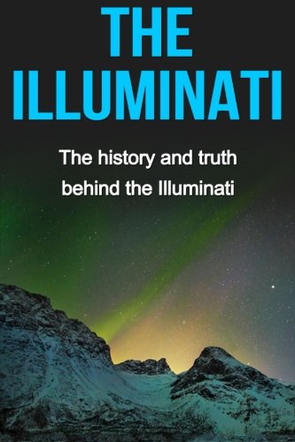 The Illuminati: The history and truth behind the Illuminati by Andrew ...