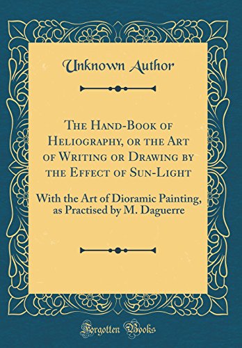 The Hand-Book of Heliography, or the Art of Writing or Drawing by the ...