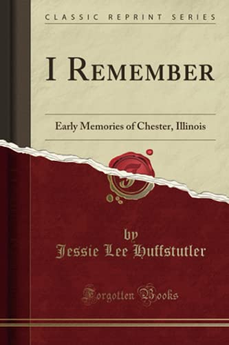 I Remember: Early Memories of Chester, Illinois by Jessie Lee ...