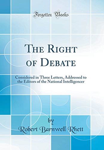 The Right of Debate: Considered in Three Letters, Addressed to the ...