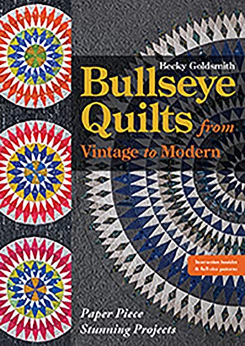 Bullseye Quilts from Vintage to Modern: Paper Piece Stunning Projects ...