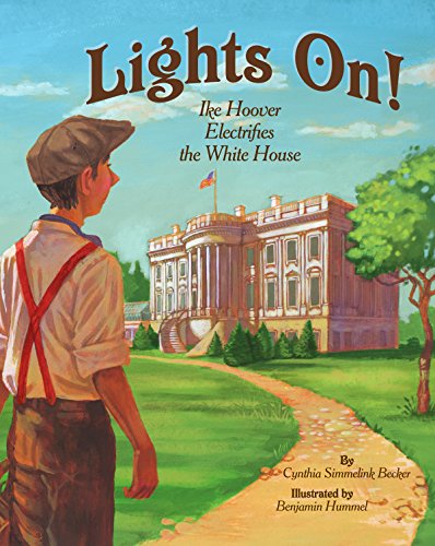 Lights On! Ike Hoover Electrifies the White House by Cynthia Simmelink ...