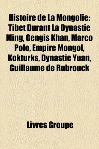 Histoire de la Mongolie: Tibet Durant La Dynastie Ming, Gengis Khan ...
