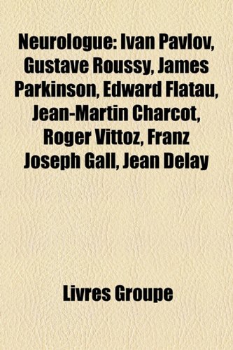 Neurologue: Sigmund Freud, Ivan Pavlov, Oliver Sacks, Gustave Roussy ...
