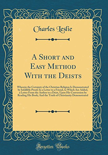 A Short and Easy Method With the Deists: Wherein the Certainty of the ...