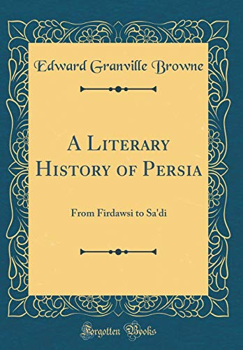 A Literary History of Persia: From Firdawsi to Sa'di by Edward ...