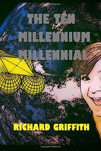 The Ten Millennium Millennial by Richard Griffith | Goodreads