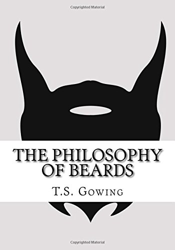The Philosophy Of Beards by T.S. Gowing | Goodreads