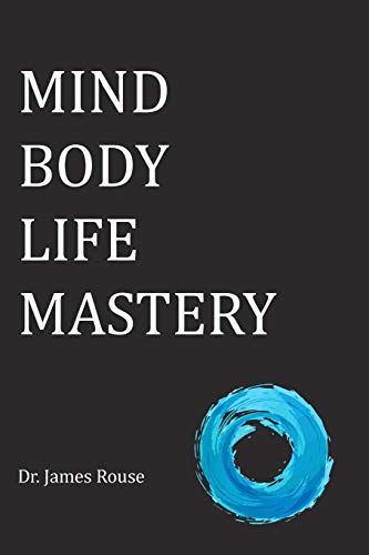 Mind Body Life Mastery by Dr. James Rouse | Goodreads
