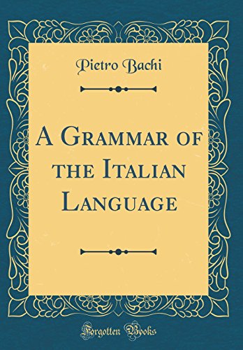 A Grammar of the Italian Language (Classic Reprint) by Pietro Bachi ...
