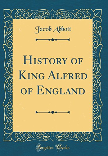 History of King Alfred of England (Classic Reprint) by Jacob Abbott ...