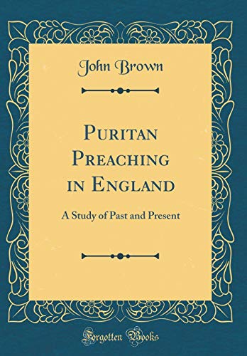 Puritan Preaching in England: A Study of Past and Present by John Brown ...