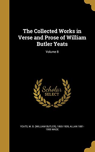 The Collected Works in Verse and Prose of William Butler Yeats; Volume 8 by W.B. Yeats | Goodreads