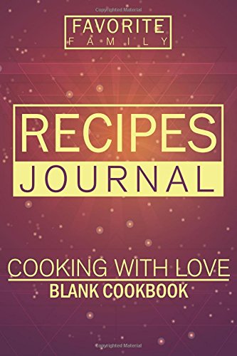 Recipes Journal: Cooking with Love: Blank Cookbook: Favorite Family ...
