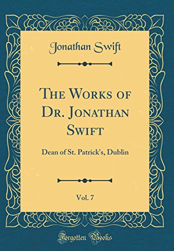 The Works of Dr. Jonathan Swift, Vol. 7: Dean of St. Patrick's, Dublin ...