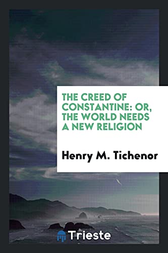 The Creed of Constantine: Or, The World Needs a New Religion by Henry M ...