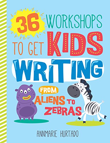 36 Workshops to Get Kids Writing: From Aliens to Zebras by Annmarie ...