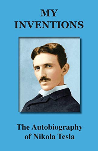 My Inventions: The Autobiography of Nikola Tesla by Nikola Tesla ...