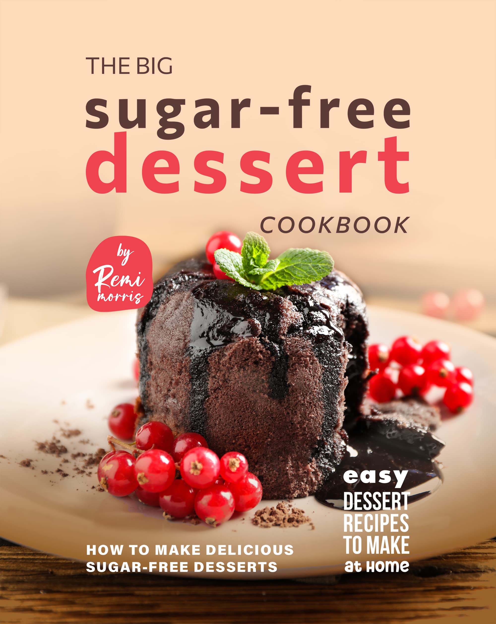 The Big Sugar-Free Dessert Cookbook: How to Make Delicious Sugar-Free ...