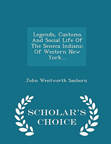 Legends, Customs And Social Life Of The Seneca Indians: Of Western New ...