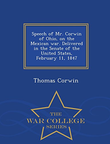 Speech of Mr. Corwin of Ohio, on the Mexican War. Delivered in the ...