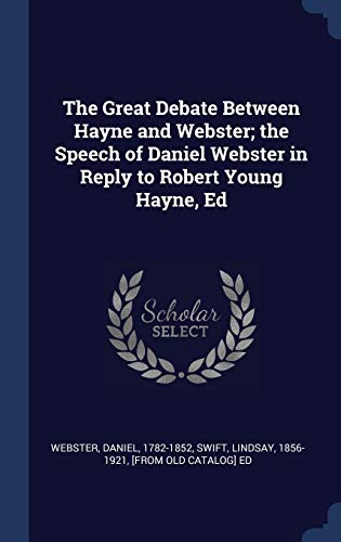 The Great Debate Between Hayne and Webster; the Speech of Daniel ...