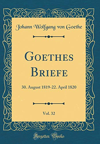 Goethes Briefe, Vol. 32: 30. August 1819-22. April 1820 (Classic ...