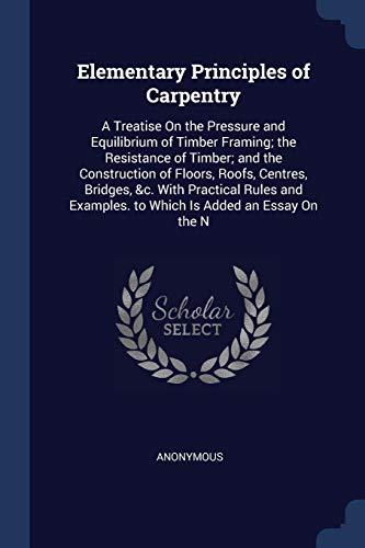 Elementary Principles of Carpentry: A Treatise On the Pressure and ...