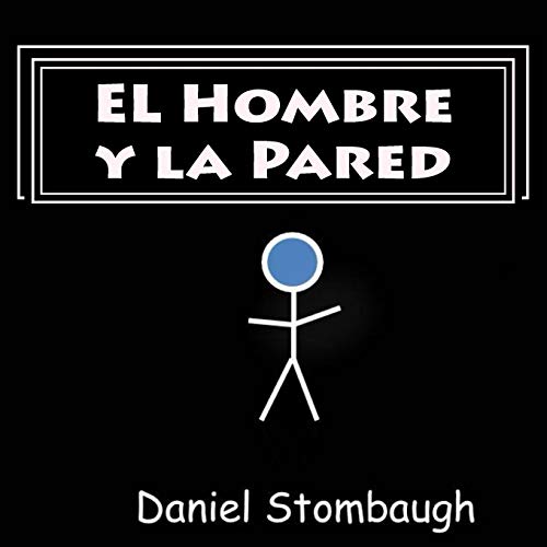 EL Hombre y la Pared (Spanish Edition) by Daniel Stombaugh | Goodreads