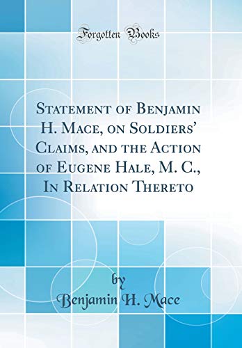 Statement of Benjamin H. Mace, on Soldiers' Claims, and the Action of ...