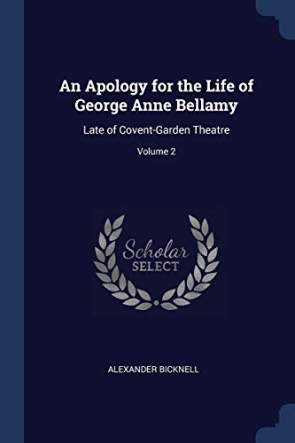 An Apology for the Life of George Anne Bellamy: Late of Covent-Garden ...