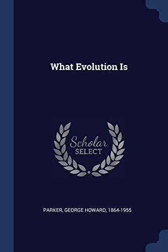 What Evolution Is by George Howard Parker | Goodreads