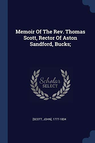 Memoir Of The Rev. Thomas Scott, Rector Of Aston Sandford, Bucks; by ...