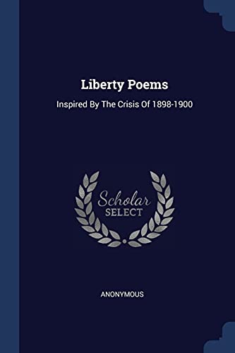Liberty Poems: Inspired By The Crisis Of 1898-1900 by Anonymous | Goodreads