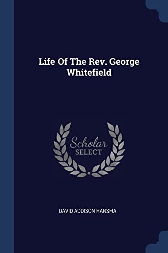 Life Of The Rev. George Whitefield by David Addison Harsha | Goodreads
