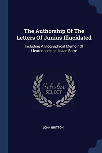 The Authorship Of The Letters Of Junius Illucidated: Including A ...