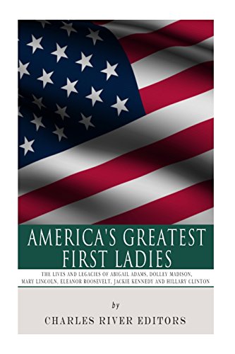 America's Greatest First Ladies: The Lives and Legacies of Abigail ...