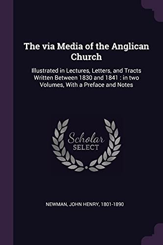 The via Media of the Anglican Church: Illustrated in Lectures, Letters ...